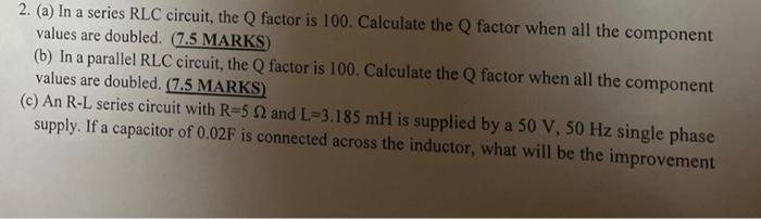 Solved 2. (a) In a series RLC circuit, the Q factor is 100. | Chegg.com
