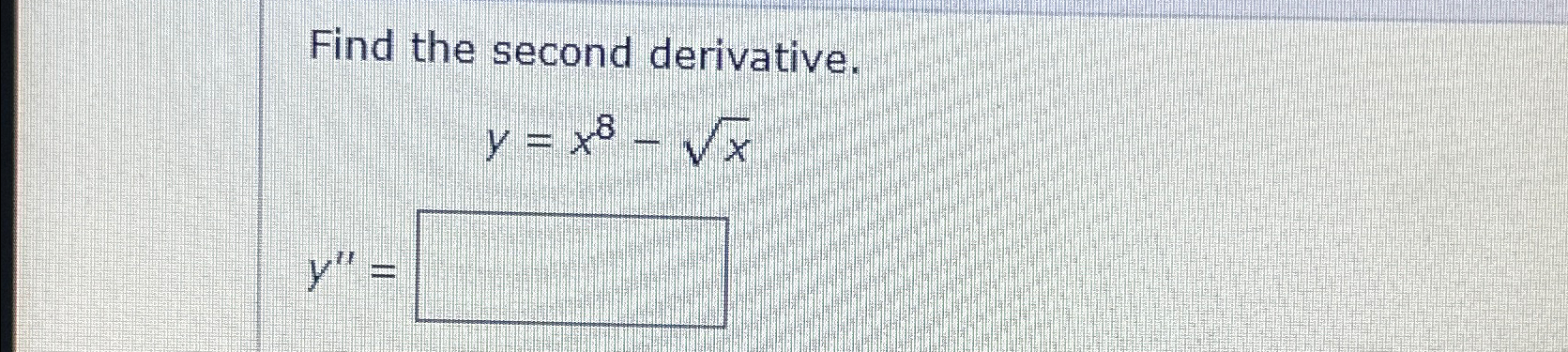 Solved Find the second derivative.y=x8-x2y''= | Chegg.com