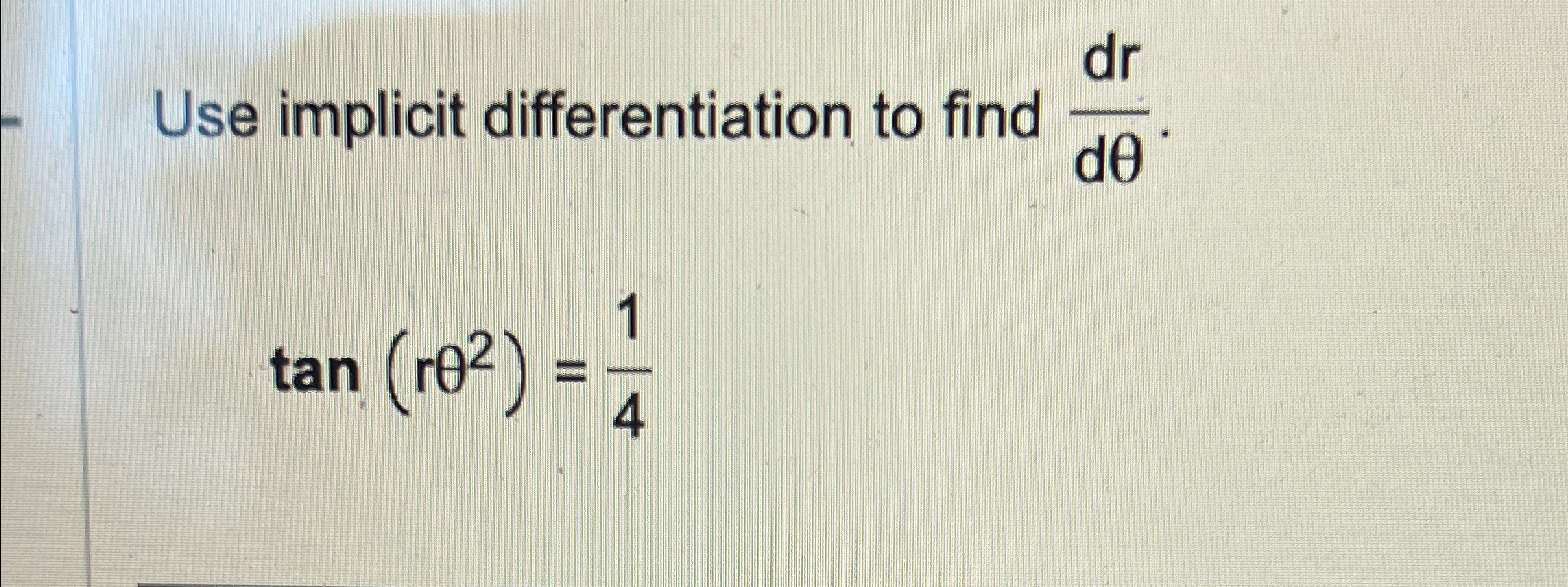 Solved Use implicit differentiation to find drdθ.tan(rθ2)=14 | Chegg.com