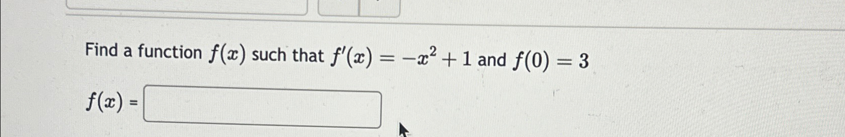 Solved Find a function f(x) ﻿such that f'(x)=-x2+1 ﻿and | Chegg.com