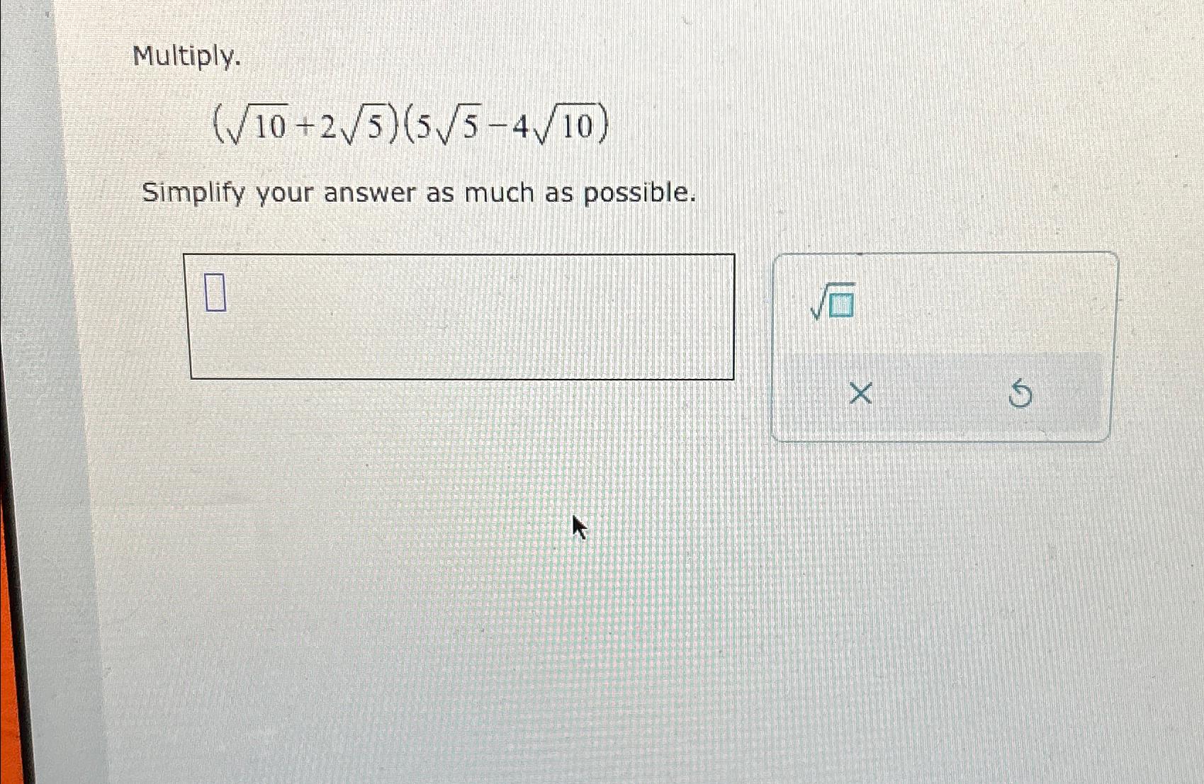 Solved Multiply.(102+252)(552-4102)Simplify your answer as | Chegg.com