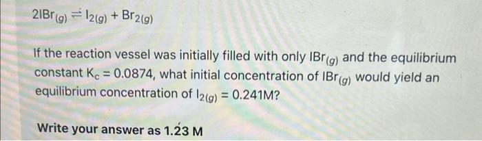 Solved 2IBr(g)⇌I2(g)+Br2(g) If the reaction vessel was | Chegg.com