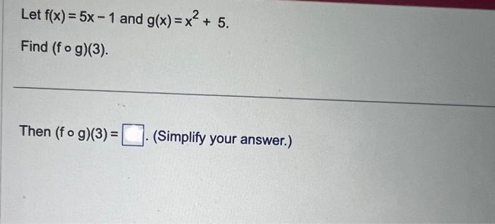 Solved Let f(x)=5x−1 and g(x)=x2+5 Find (f∘g)(3). Then | Chegg.com