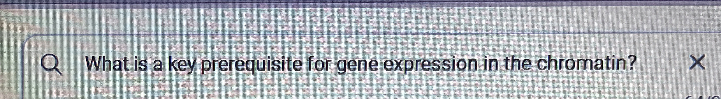 Solved Q What is a key prerequisite for gene expression in | Chegg.com