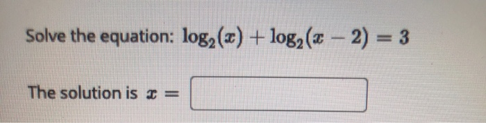 Solved Solve the equation: log2 () + log2 (x - 2) = 3 The | Chegg.com