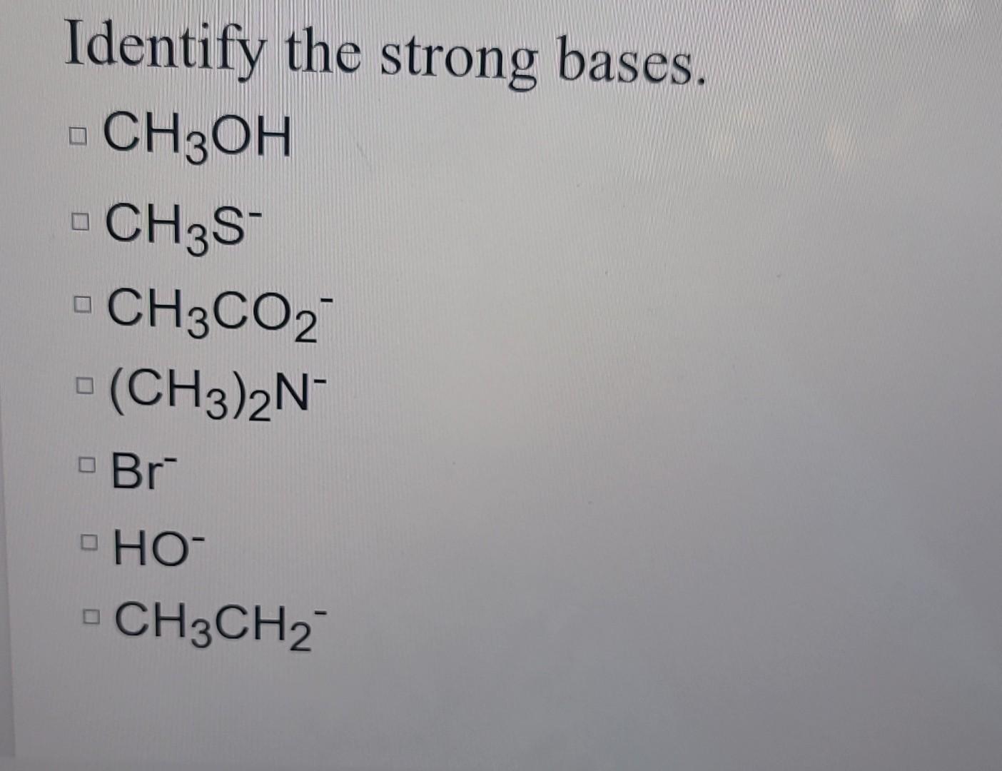 Solved Identify the strong bases. CH3OHCH3 S−CH3CO2−(CH3)2 | Chegg.com