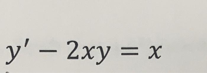 Solved y' – 2xy = x = X | Chegg.com