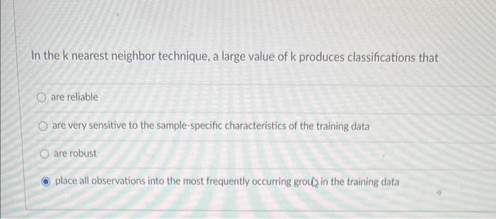 Solved In the k nearest neighbor technique, a large value of | Chegg.com
