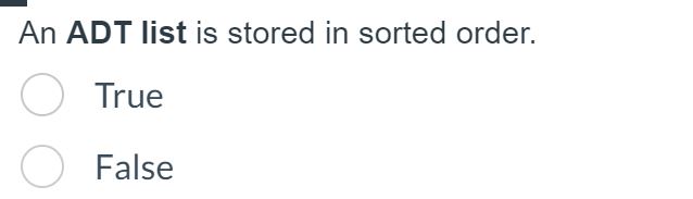 Solved An ADT list is stored in sorted order.TrueFalse | Chegg.com