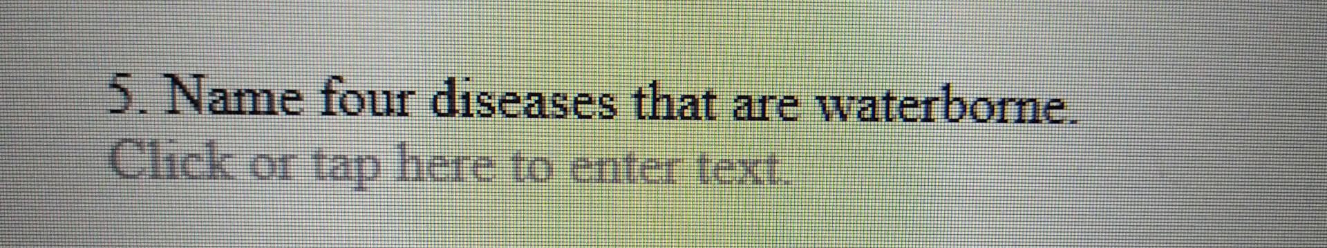 Solved 5. Name four diseases that are waterborne. Click or | Chegg.com