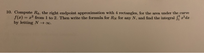 Solved 10. Compute R4, the right endpoint approximation with | Chegg.com
