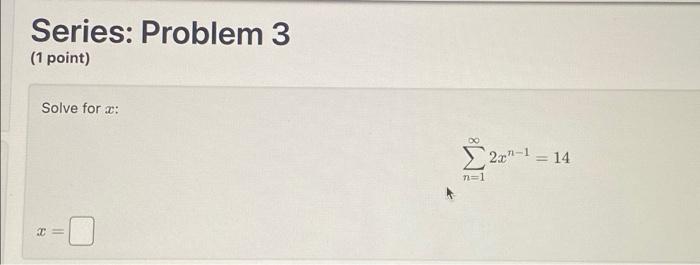Solved Series: Problem 3 (1 point) Solve for x: X = ∞ 2x¹-1 | Chegg.com