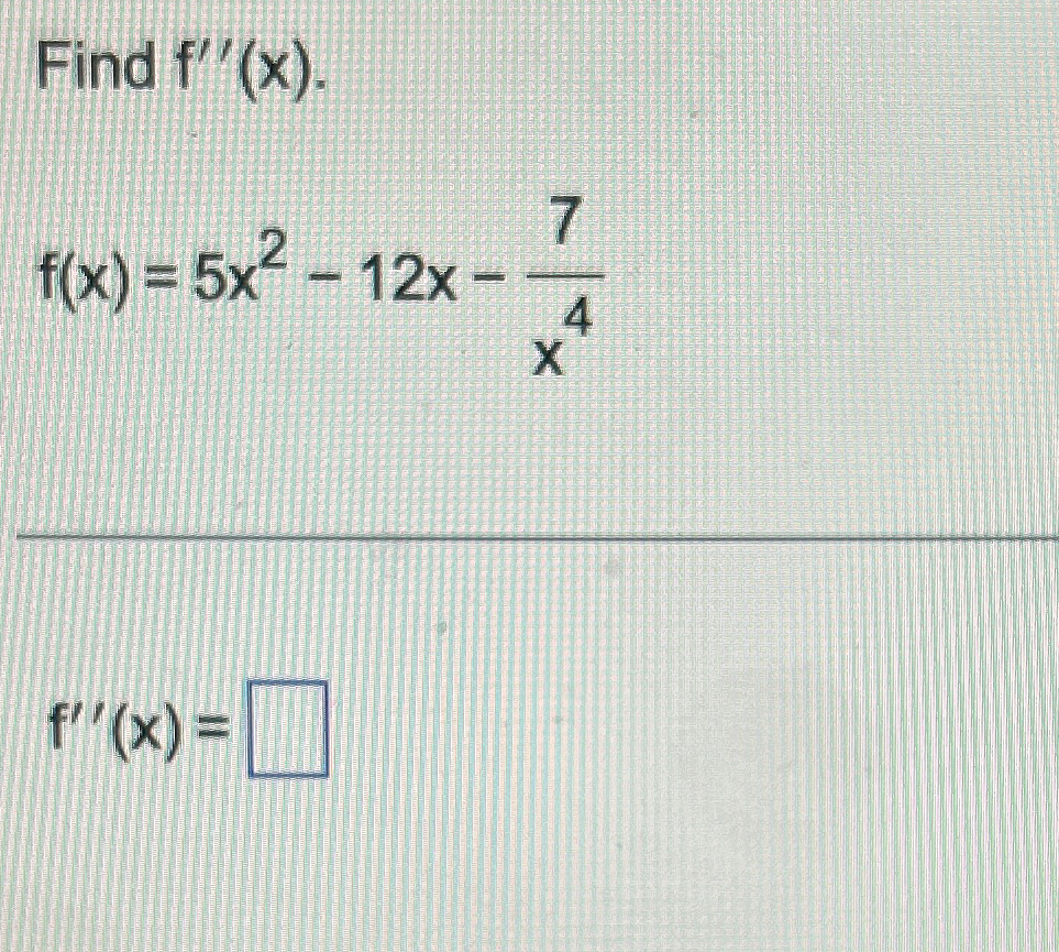 Solved Find f''(x).f(x)=5x2-12x-7x4f''(x)= | Chegg.com