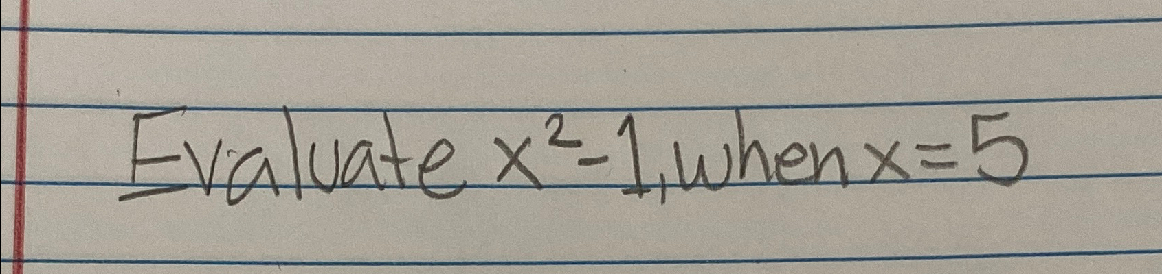 Solved Evaluate x2-1, when x=5 | Chegg.com Solved Evaluate x2-1, when x=5 | Chegg.com