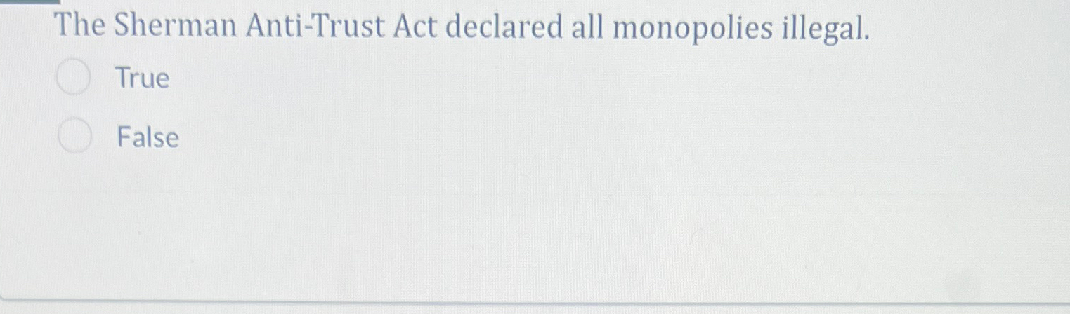 Solved The Sherman Anti-Trust Act declared all monopolies | Chegg.com
