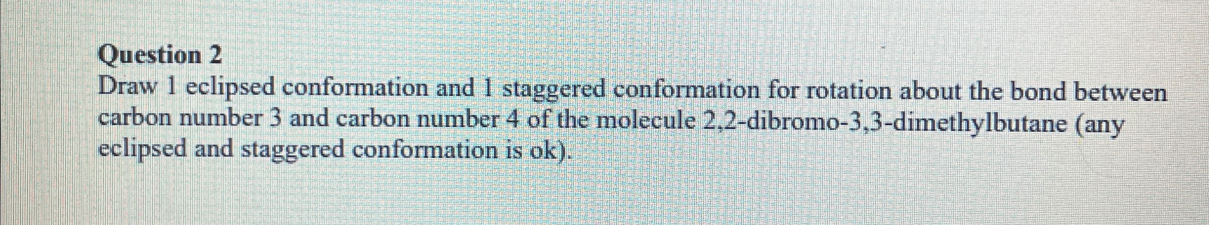 Solved Question 2Draw 1 ﻿eclipsed conformation and 1 | Chegg.com