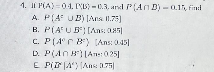 4. If P(A)=0.4,P(B)=0.3, and P(A∩B)=0.15, find A. | Chegg.com