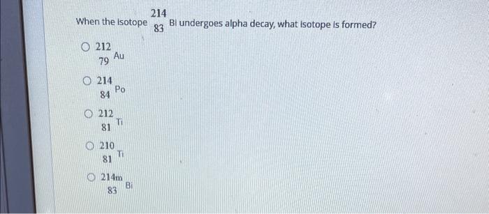 Solved 214 When the isotope 83 Bi undergoes alpha decay, | Chegg.com