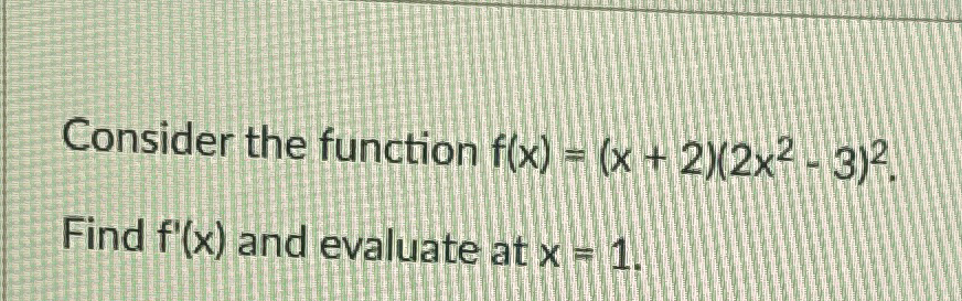 Solved Consider the function f(x)=(x+2)(2x2-3)2.Find f'(x) | Chegg.com