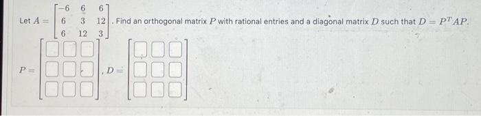 Solved Let A=⎣⎡−66663126123⎦⎤. Find an orthogonal matrix P | Chegg.com