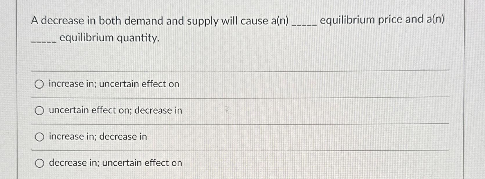 Solved A decrease in both demand and supply will cause a(n) | Chegg.com