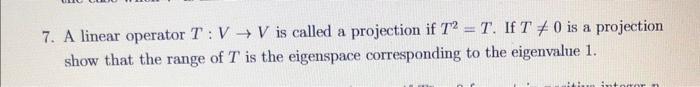 Solved 7. A linear operator T:V→V is called a projection if | Chegg.com