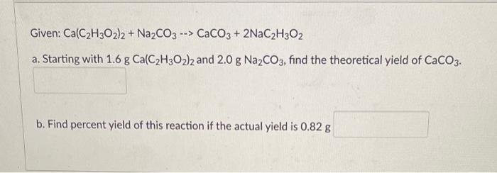 Solved Given: Ca(C2H3O2)2+Na2CO3⋯CaCO3+2NaC2H3O2 a. Starting | Chegg.com