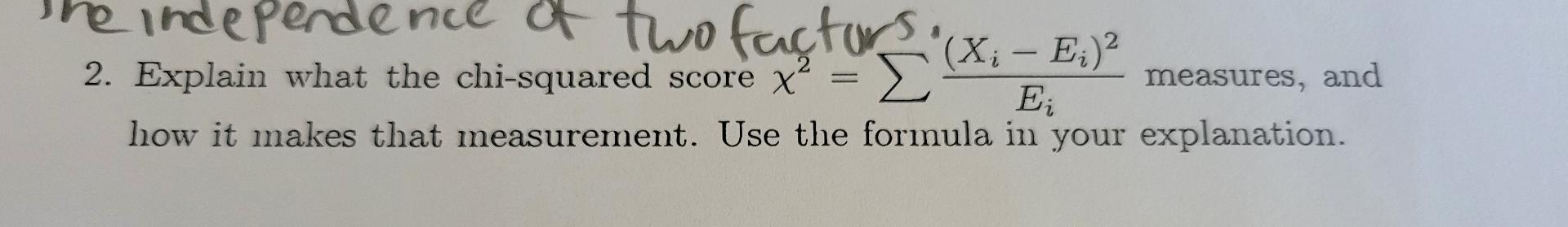 Solved 2. Explain what the chi-squared score χ2=∑Ei(Xi−Ei)2 | Chegg.com