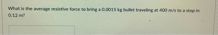 Solved What is the average resistive force to bring a 0.0015 | Chegg.com