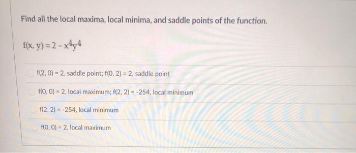 Solved Find all the local maxima, local minima, and saddle | Chegg.com