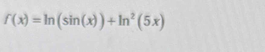 Solved f(x)=ln(sin(x))+ln2(5x) ﻿Find first derivitave | Chegg.com