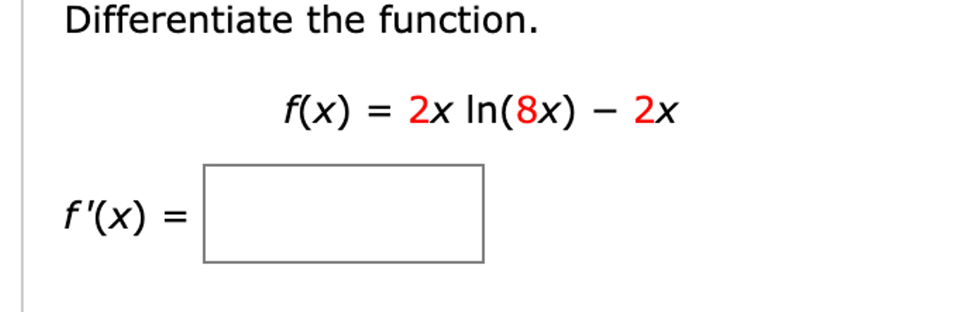 Solved Differentiate the function.f(x)=2xln(8x)-2xf'(x)= | Chegg.com