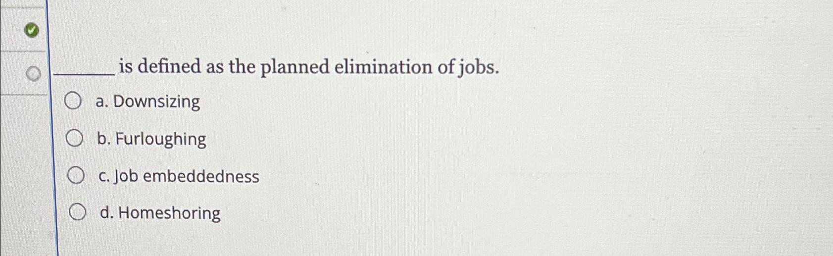 Solved is defined as the planned elimination of jobs.a. | Chegg.com