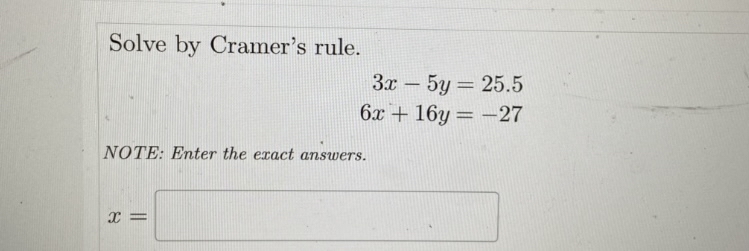 Solved Solve by Cramer's rule.3x-5y=25.56x+16y=-27NOTE: | Chegg.com