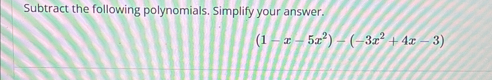 Solved Subtract the following polynomials. Simplify your | Chegg.com