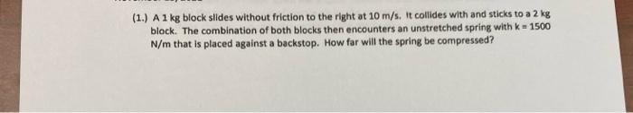 Solved (1.) A 1 kg block slides without friction to the | Chegg.com