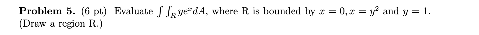 Solved Problem 5. (6 ﻿pt) ﻿Evaluate ∬RyexdA, ﻿where R ﻿is | Chegg.com