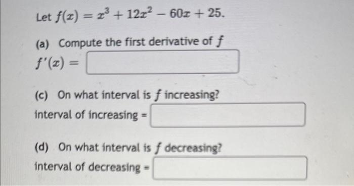 Solved Let f(x)=x3+12x2−60x+25. (a) Compute the first | Chegg.com