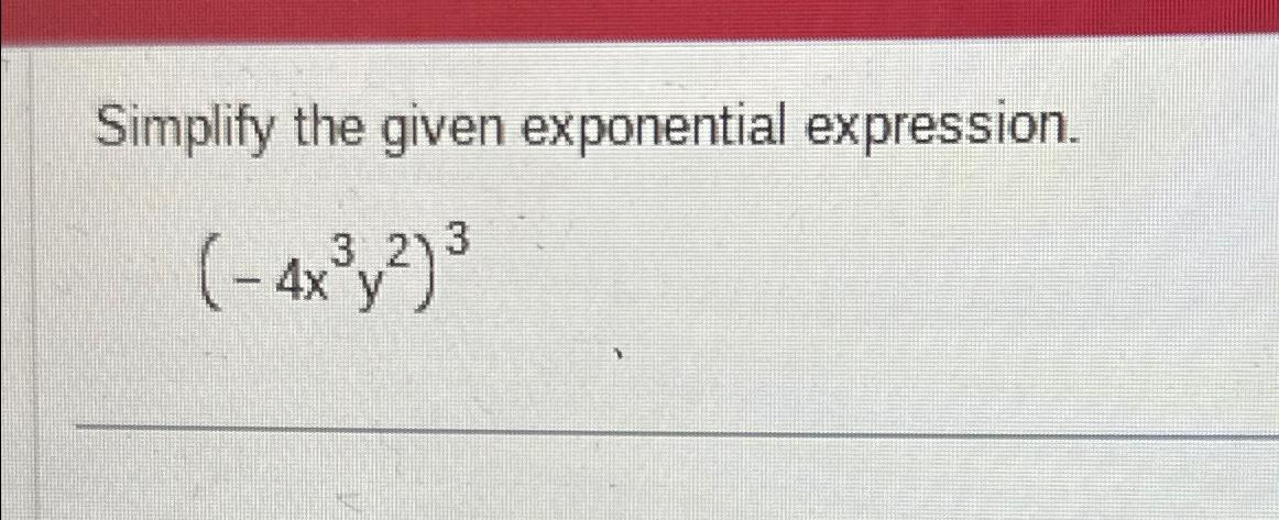 Solved Simplify the given exponential expression.(-4x3y2)3 | Chegg.com