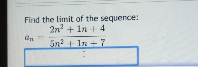 Solved Find the limit of the sequence: 2n2 + 1n + 4 5n2 + 1n | Chegg.com