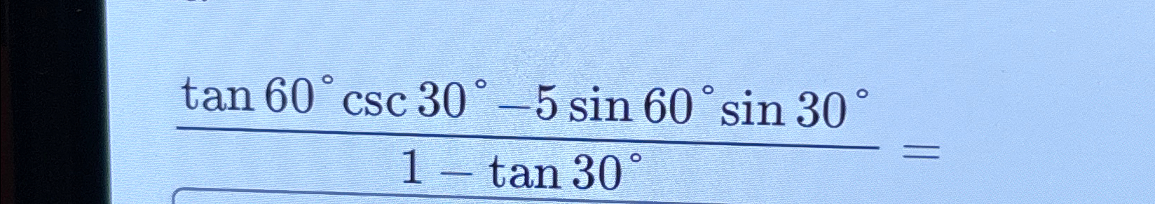 Solved tan60°csc30°-5sin60°sin30°1-tan30°= | Chegg.com