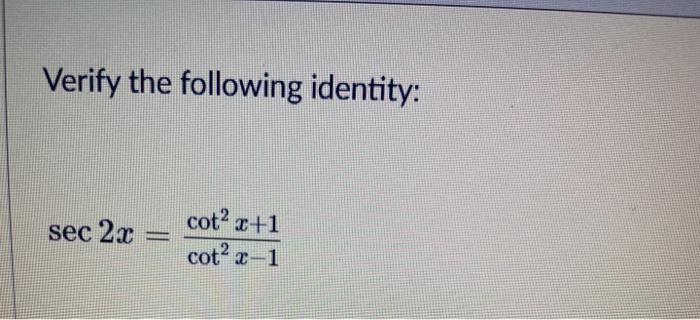 Solved Verify the following identity: sec 2x cot2x+1 cot2-1 | Chegg.com