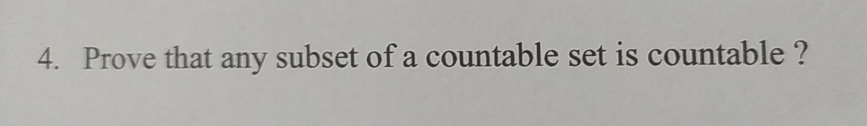 Solved 4. Prove that any subset of a countable set is | Chegg.com