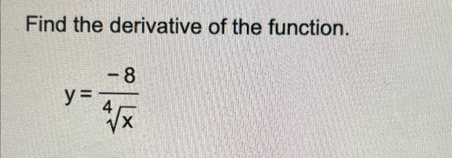 Solved Find the derivative of the function.y=-8x4 | Chegg.com