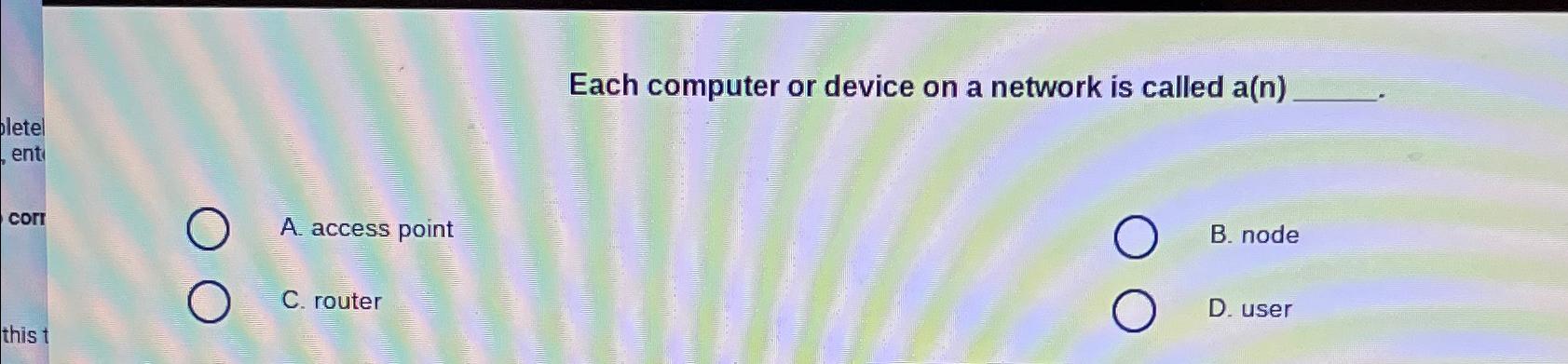 Solved Each computer or device on a network is called a(n)A. | Chegg.com