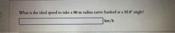 Solved What is the ideal speed to take a 90 m radius curve | Chegg.com