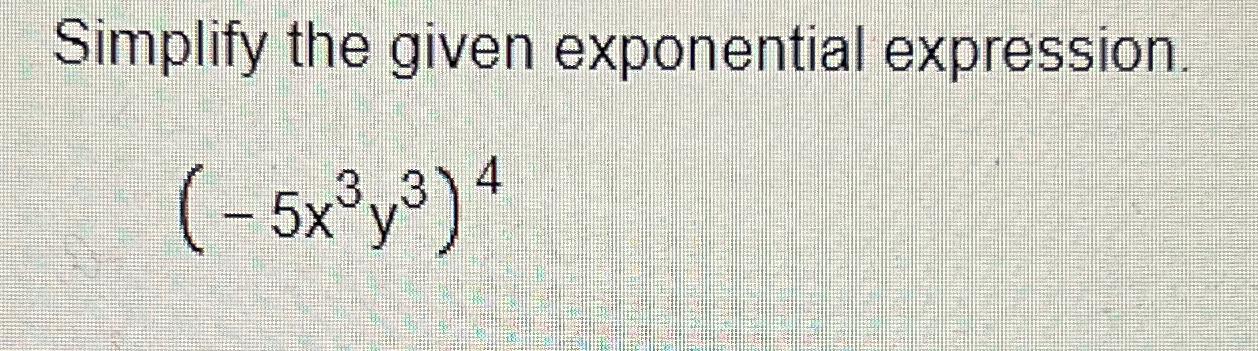 Solved Simplify the given exponential expression.(-5x3y3)4 | Chegg.com