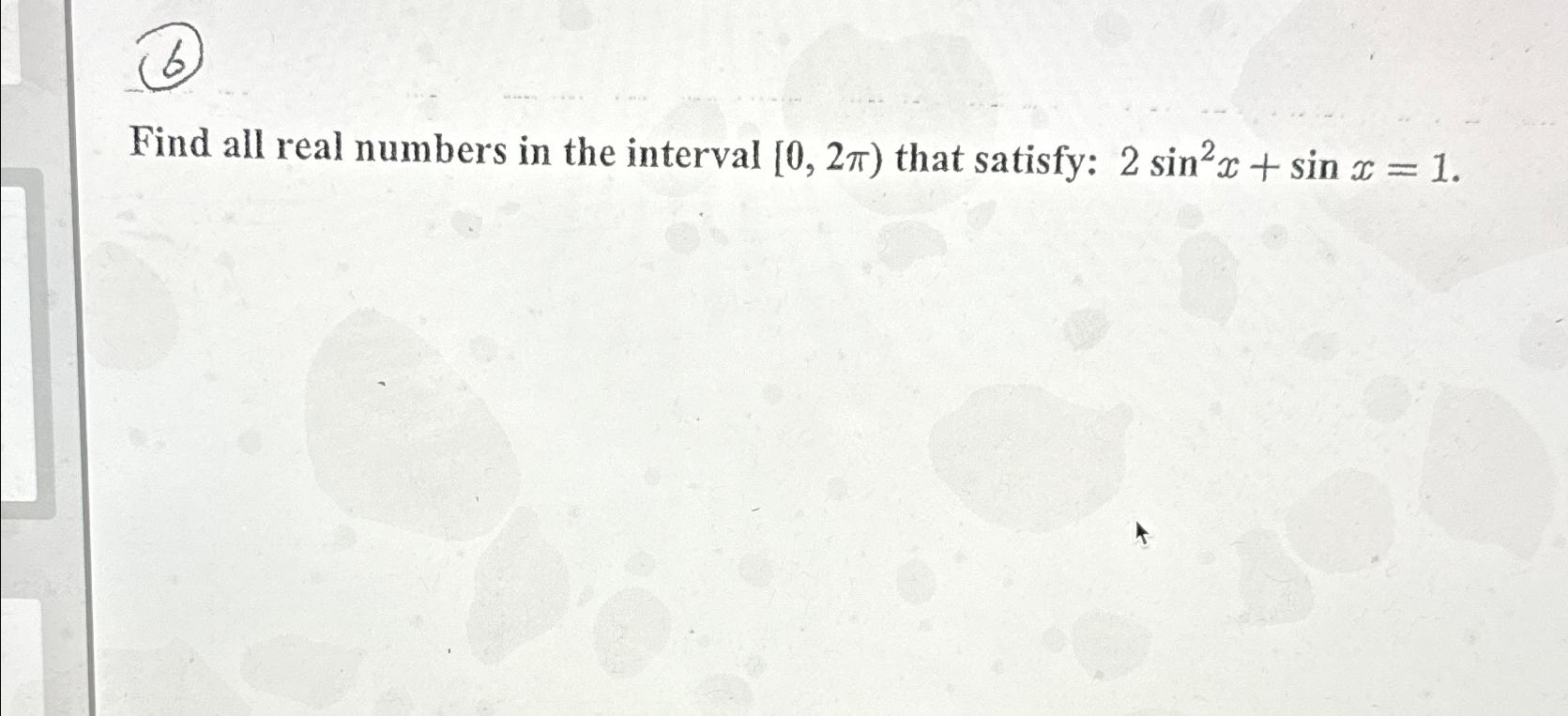Solved (6)Find all real numbers in the interval [0,2π) ﻿that | Chegg.com