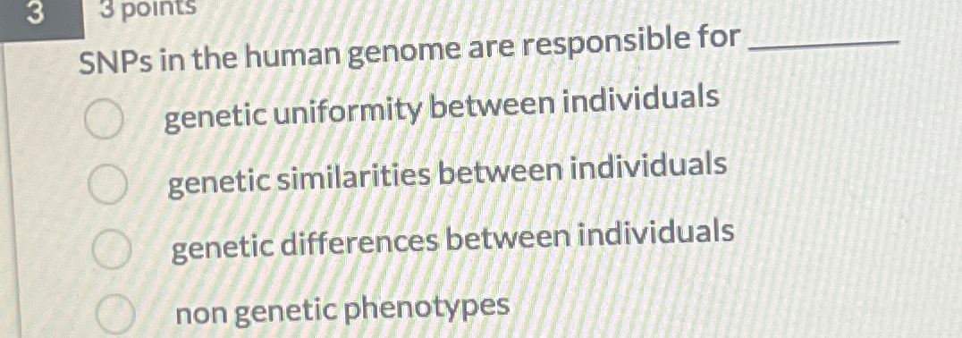 Solved 3 ﻿pointsSNPs in the human genome are responsible | Chegg.com