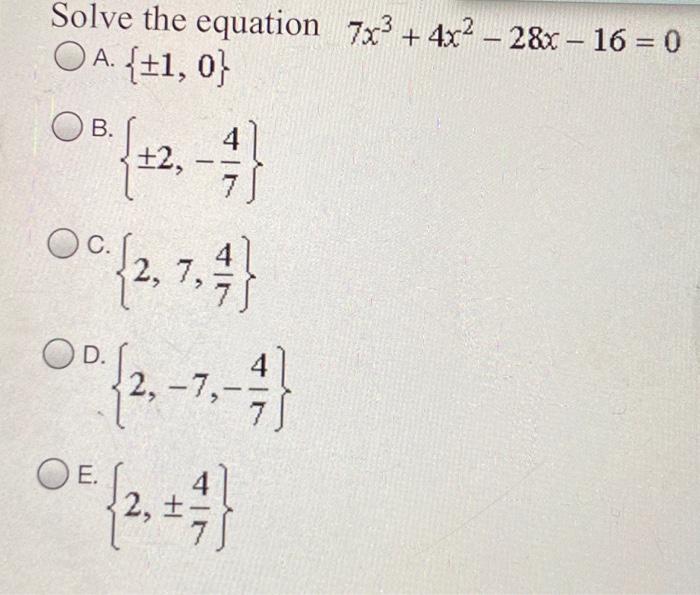 Solved Solve the equation 7x2 + 4x2 – 28x – 16 = 0 O A. {+1, | Chegg.com